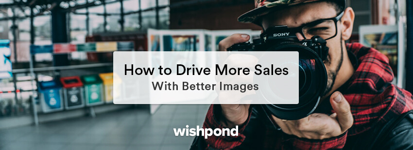 How to Drive More Sales with Better Images How to Drive More Sales with Better Images